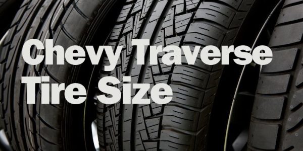 Chevy Traverse Tire Size In-Details (2009-2024)